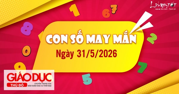 Con số may mắn hôm nay 31/5/2026 hồi sinh tiền bạc cho 12 con giáp